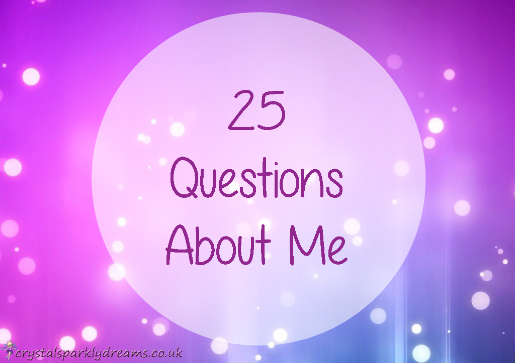 Crystal Sparkly Dreams: 25 Questions About Me - Get To Know Me