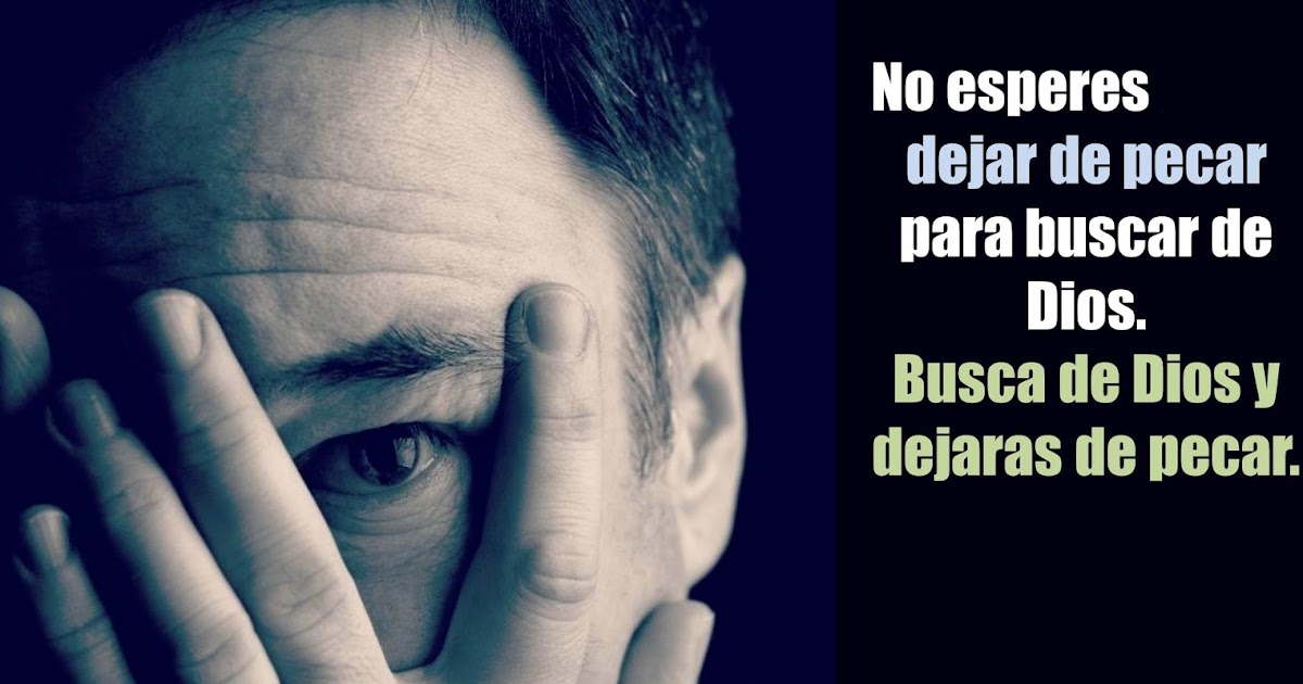 Aprendiendo la Sana Doctrina: NO ESPERES DEJAR DE PECAR PARA BUSCAR DE ...