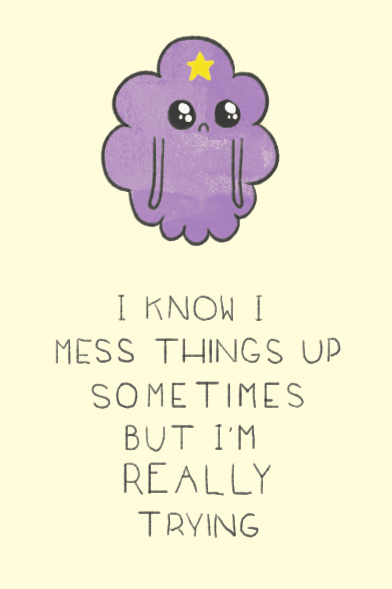 Quotes : i know i mess things up sometimes but im really trying