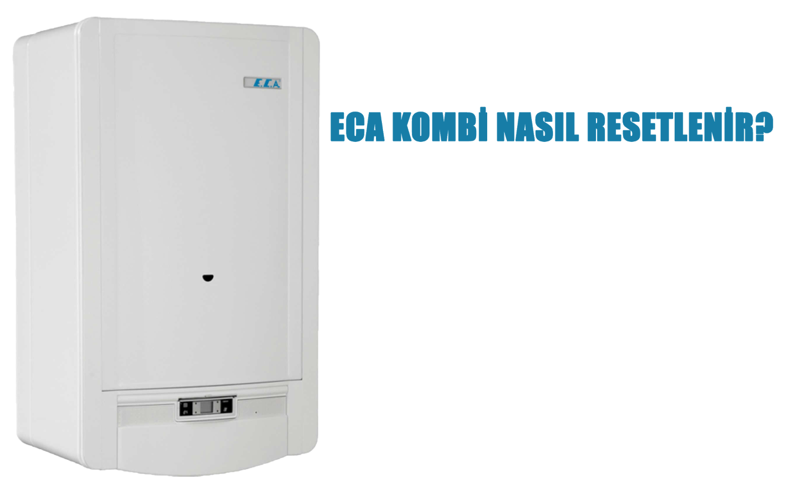 ECA Kombi Nasıl Resetlenir? ~ TEKNİK SERVİS PORTALI (0850) 811 17 40