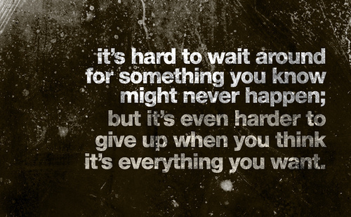 Inspirational Quotes: "It's hard to wait around for something you know ...