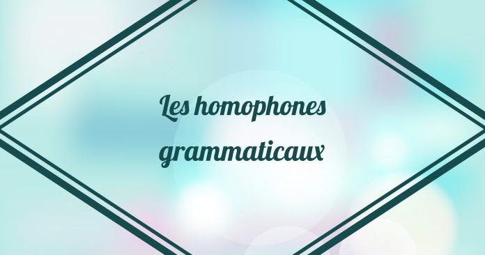 Les homophones grammaticaux / Cours de français