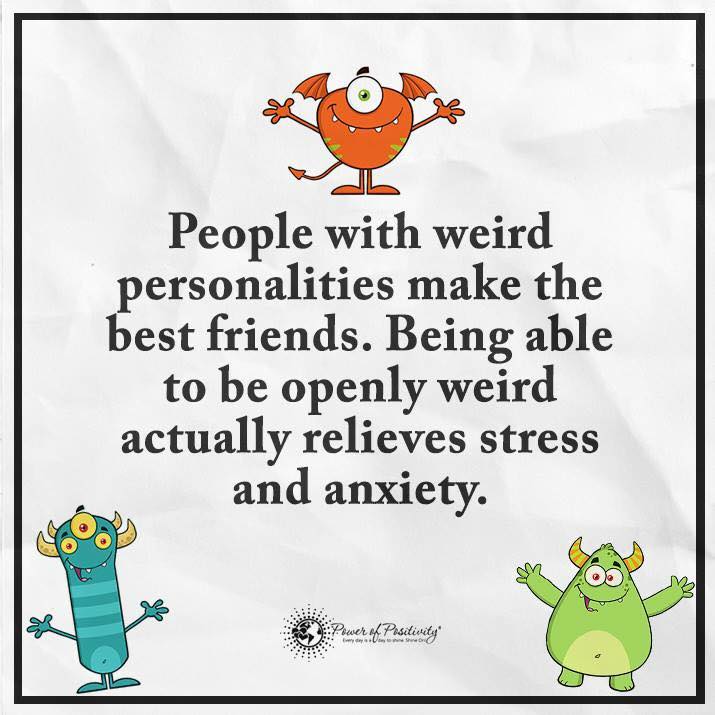 People with Weird personalities make the best friends. Being able to be ...