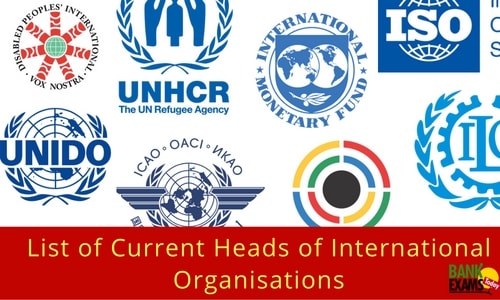List of Current Heads of International Organisations - BankExamsToday