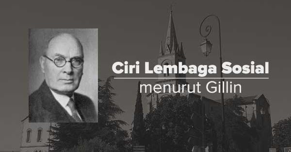 Ciri-Ciri Lembaga Sosial Menurut Gillin dan Gillin