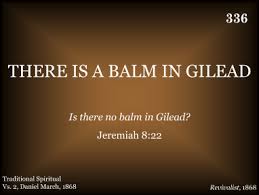 TODAY"S SERMON....IS THERE NO BALM IN GILEAD? JEREMIAH 8:22