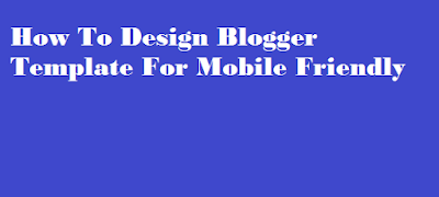 How To Design Blogger Template For Mobile Friendly - Terraligno