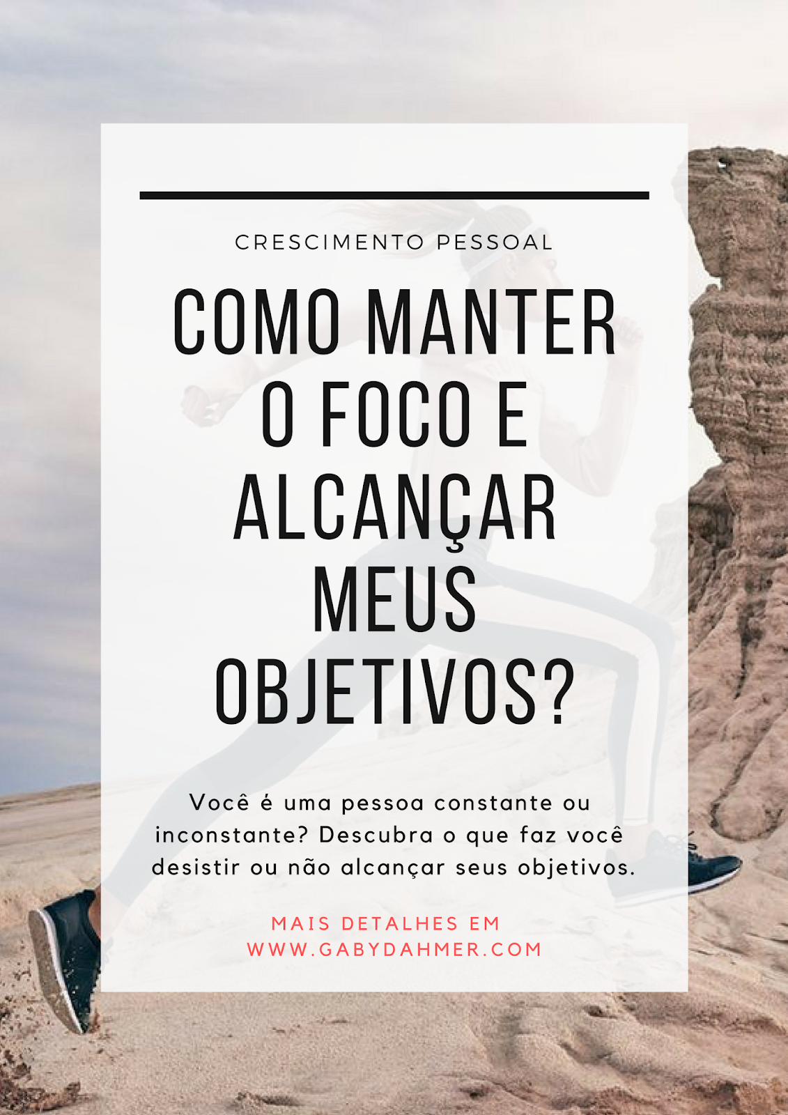 Como Manter o Foco e Alcançar meus Objetivos? - GABY DAHMER Como Manter o Foco e Alcançar meus Objetivos? - GABY DAHMER