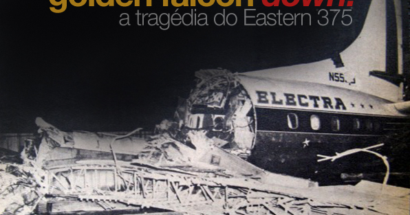 Golden Falcon down! A Tragédia do Eastern 375 | Acidentes e Desastres ...