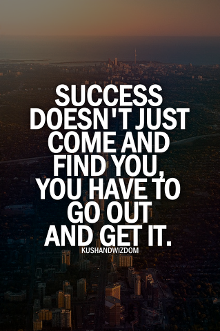 Success doesn't just come and find you, you have to go out and get it ...