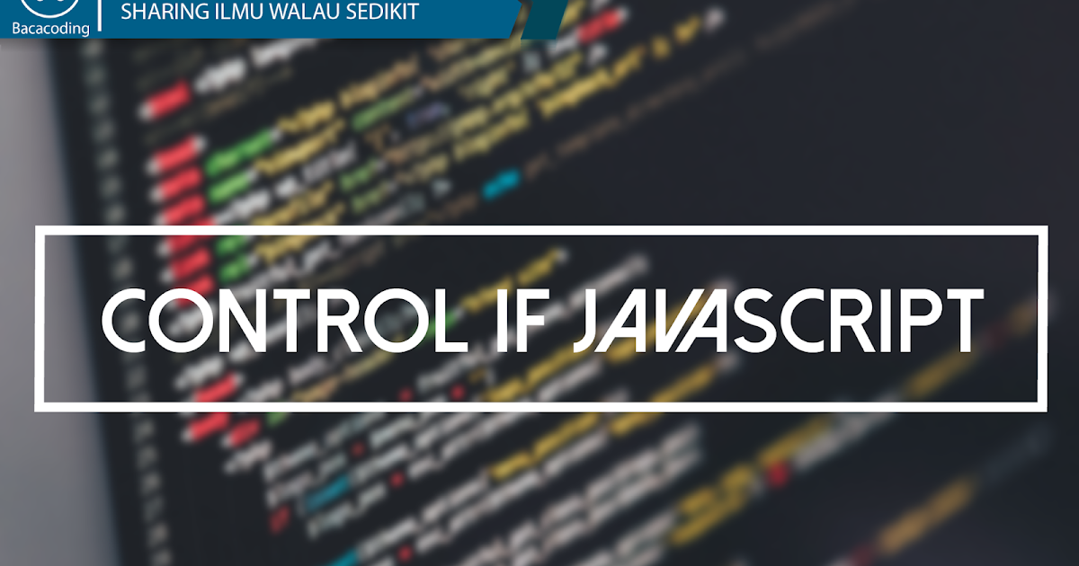 Cara Membuat Control IF Menggunakan JavaScript - BACA CODING