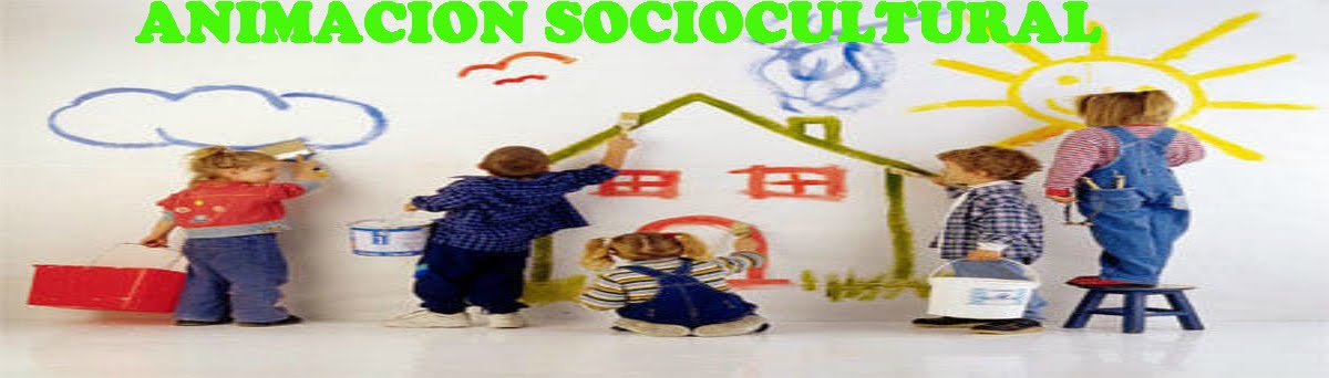 Animación Sociocultural: ¿QUÉ ES LA ANIMACIÓN SOCIOCULTURAL?