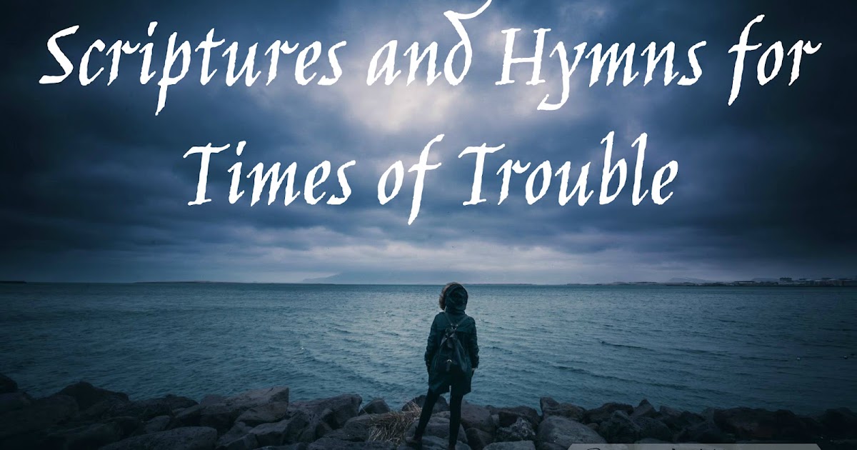 Scriptures and Hymns for Times of Trouble
