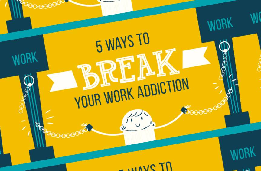 Are you addicted to work? Here are 5 ways to break your work addiction ...