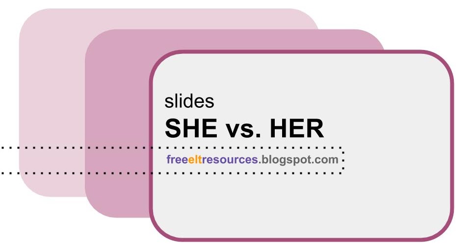 SLIDES: SHE vs. HER