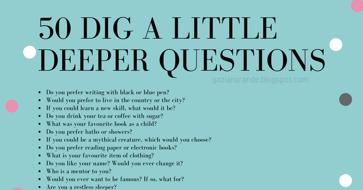 50 "Dig a Little Deeper" Questions *UPDATED*
