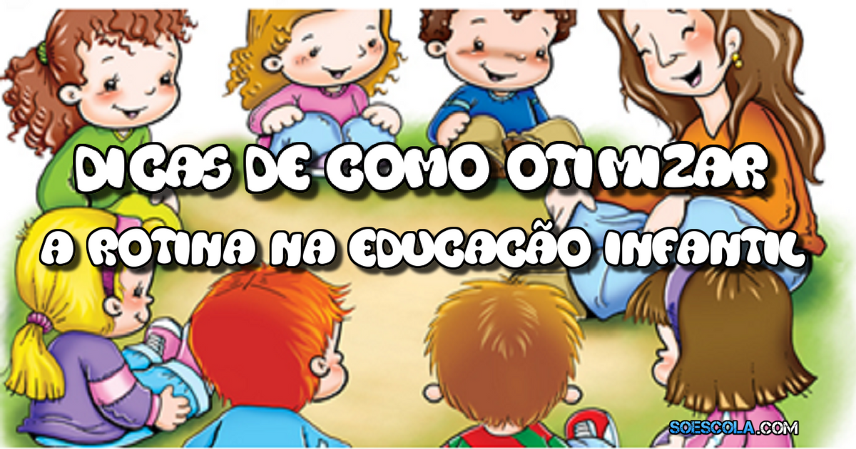 DICAS DE COMO ORGANIZAR A ROTINA NA EDUCAÇÃO INFANTIL - SÓ ESCOLA DICAS DE COMO ORGANIZAR A ROTINA NA EDUCAÇÃO INFANTIL - SÓ ESCOLA