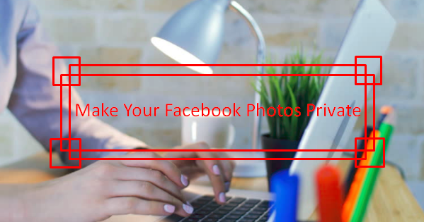How To Make Your Pictures Private On Facebook how-to-make-your-pictures-private-on-facebook