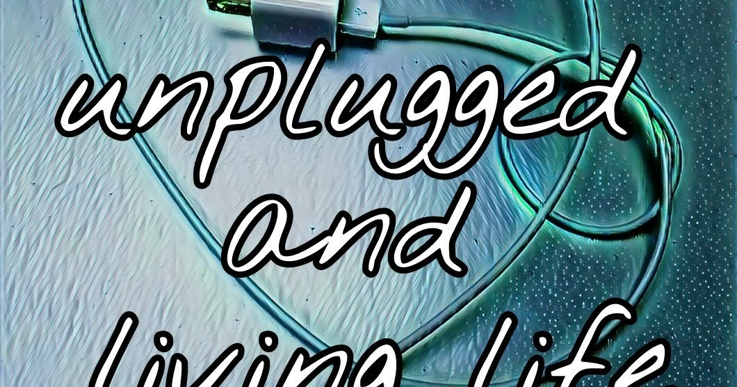 Unplug and live life, quote