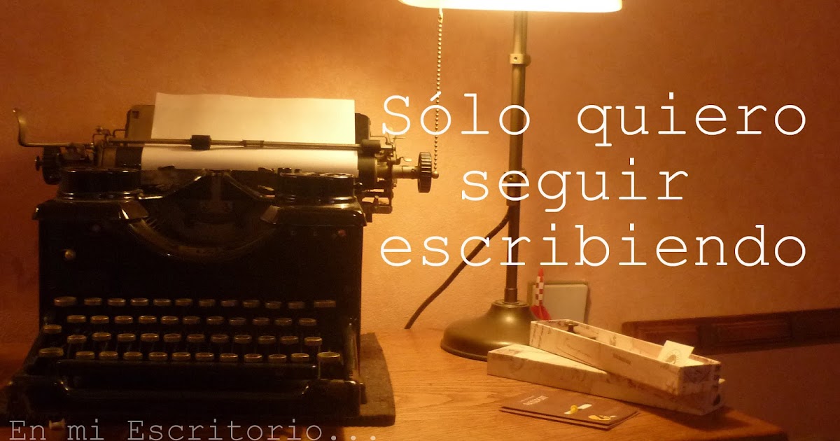 En mi Escritorio: Sólo quiero seguir escribiendo