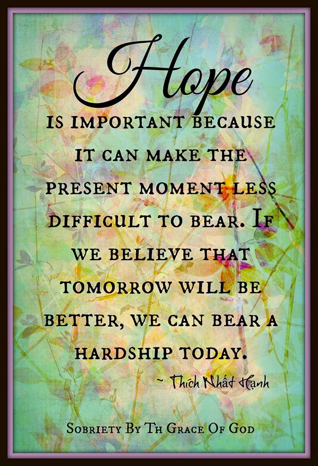 Hope is important because it can make the present moment less difficult ...