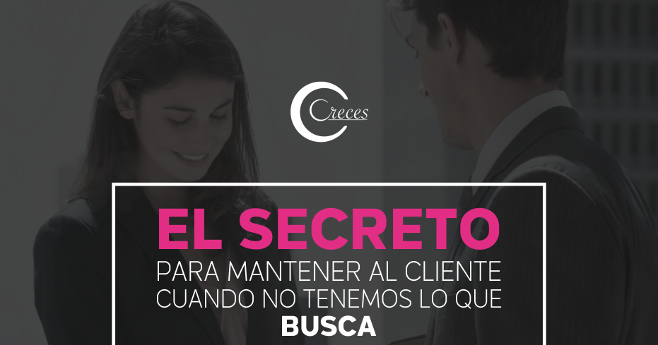 El secreto para mantener al cliente cuando no tenemos lo que busca