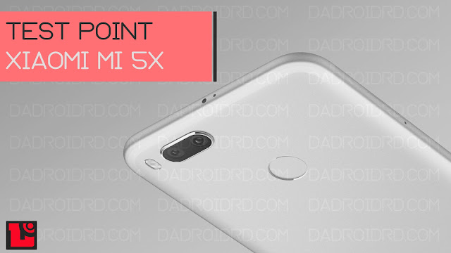 Ini dia titik Test Point pada Xiaomi Mi 5X | DADROIDRD
