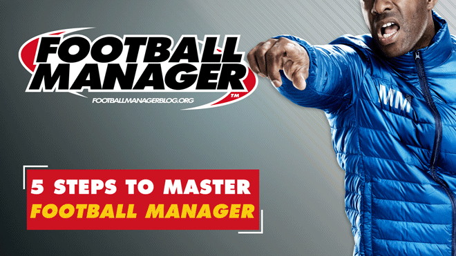 5 Steps to Master Football Manager | FM Blog | FM24