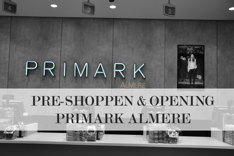 CHICKS ABOUT FASHION: EVENT: PRE-SHPOPPEN / OPENING PRIMARK ALMERE