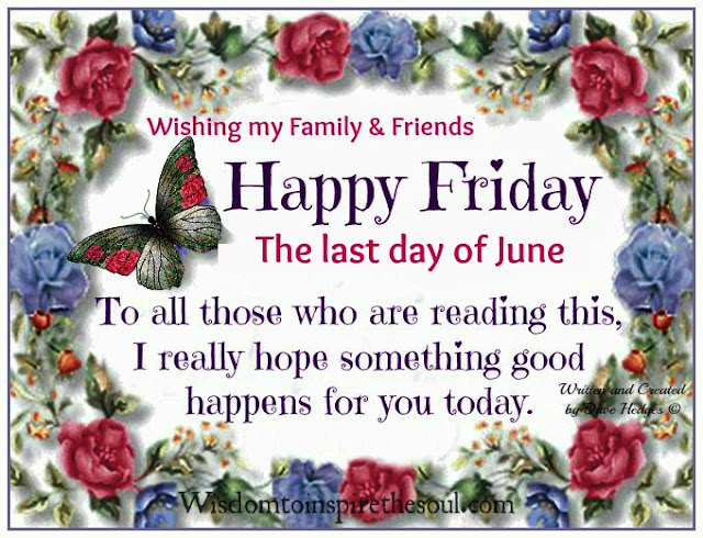Daveswordsofwisdom.com: Happy Friday - The last day of June.