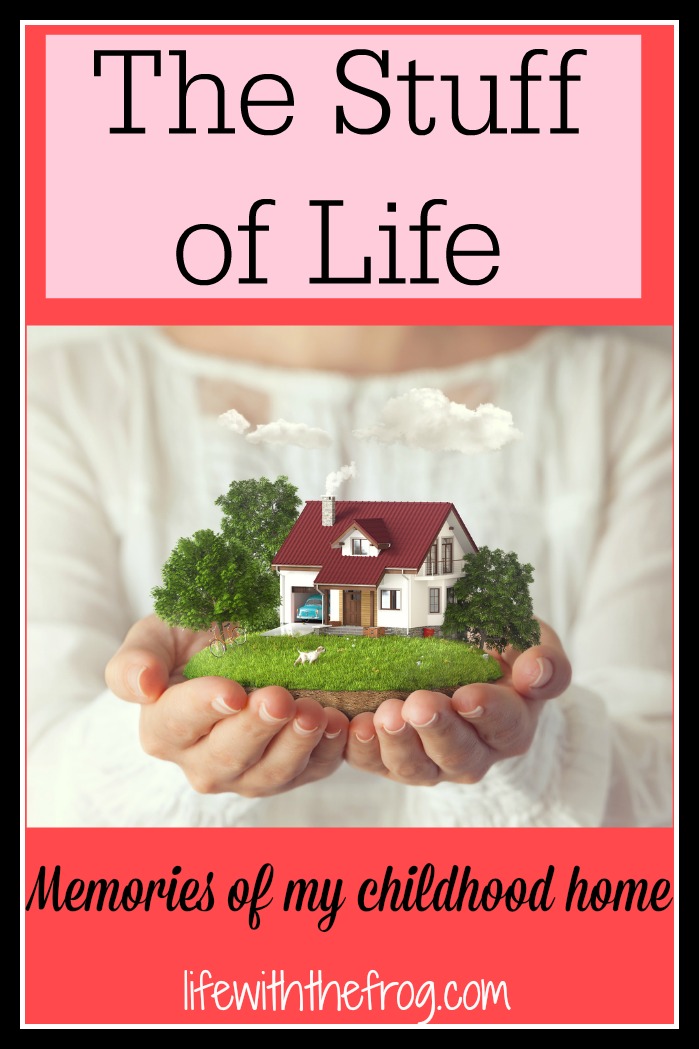kissing the frog: The Stuff of Life - Memories of My Childhood Home