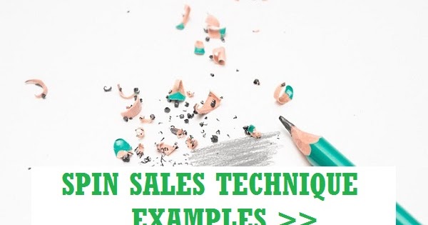 Sales Skills And Techniques: SPIN Sales Technique Examples
