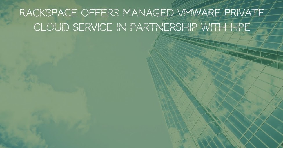 Rackspace offers Managed VMware Private Cloud Service in partnership ...