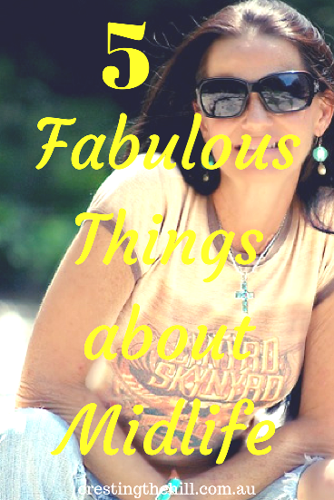 5 FABULOUS THINGS ABOUT MIDLIFE - Cresting The Hill