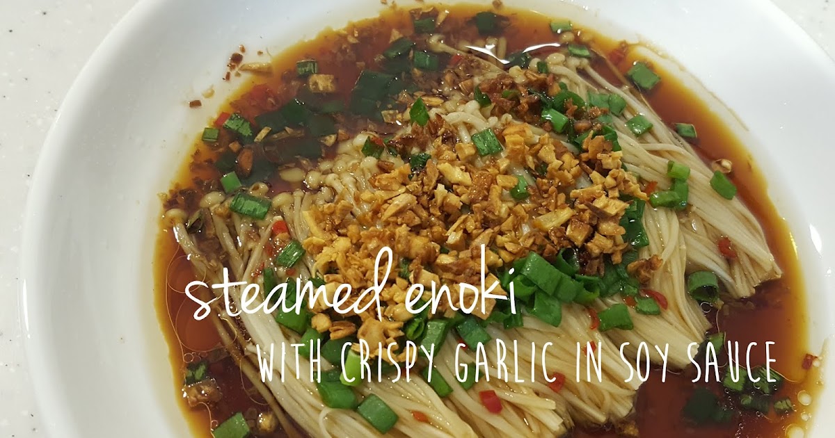 Steamed Enoki with Crispy Garlic in Soy Sauce - Yummy~licious + Baby ...