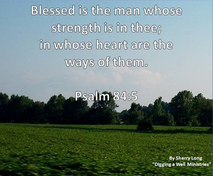 Digging A Well Ministries BLESSED IS THE MAN WHOSE STRENGTH IS IN THE LORD digging-a-well-ministries-blessed-is-the-man-whose-strength-is-in-the-lord