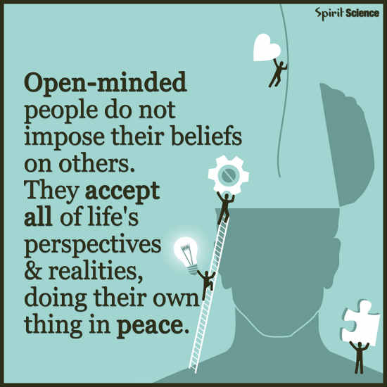 Open minded people do not impose their beliefs on others. They accept ...