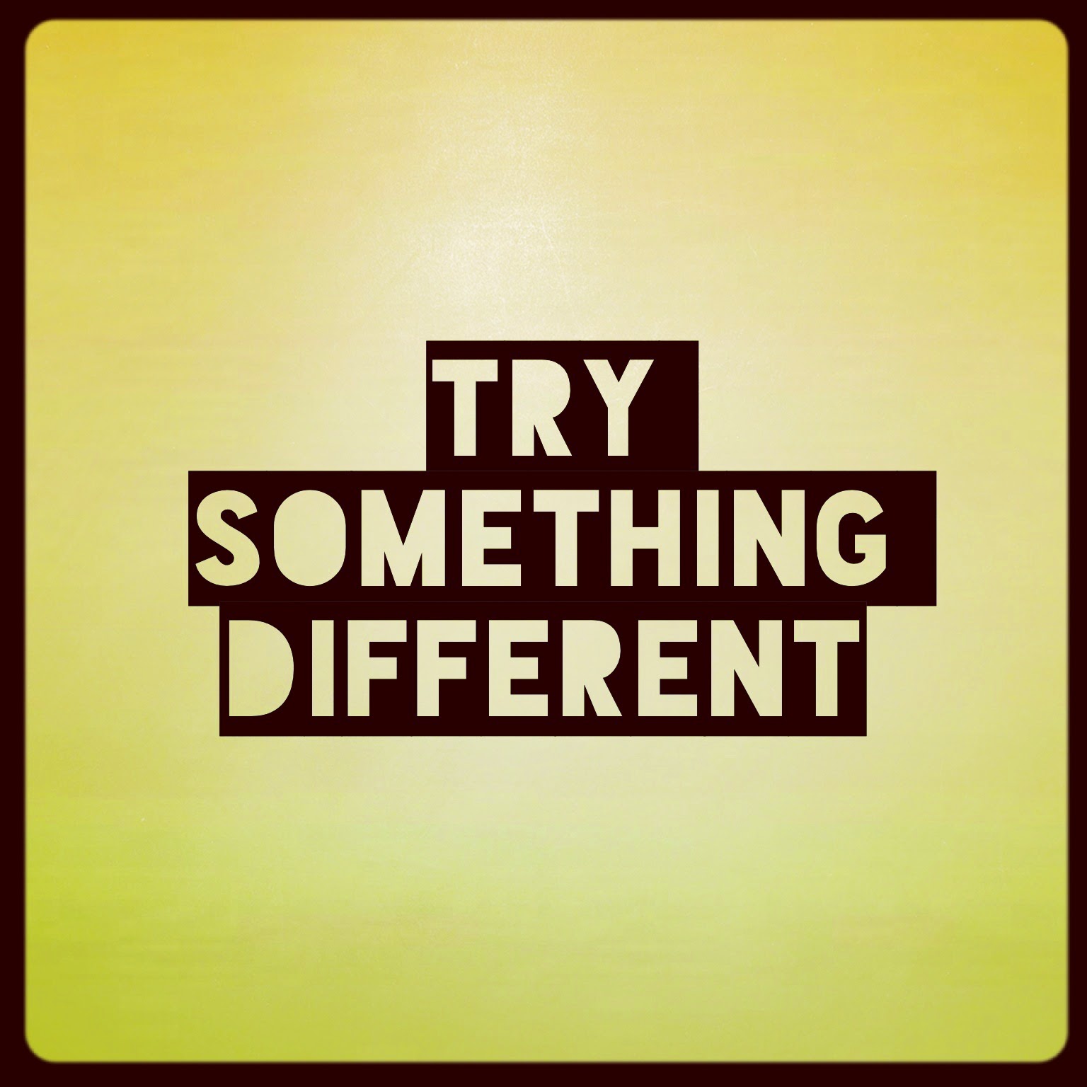 Try something different