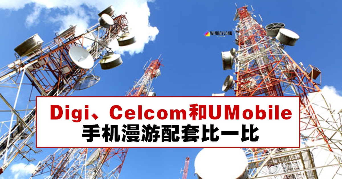 Digi、Celcom和UMobile漫游配套比一比 - WINRAYLAND
