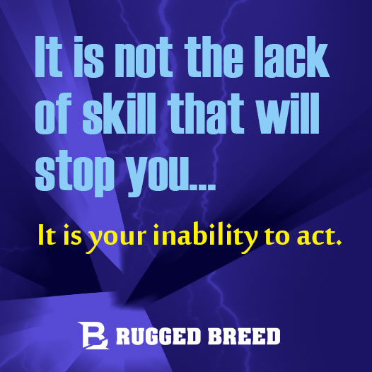 Rugged Breed : IT IS NOT THE LACK OF SKILL THAT WILL STOP YOU, IT IS ...