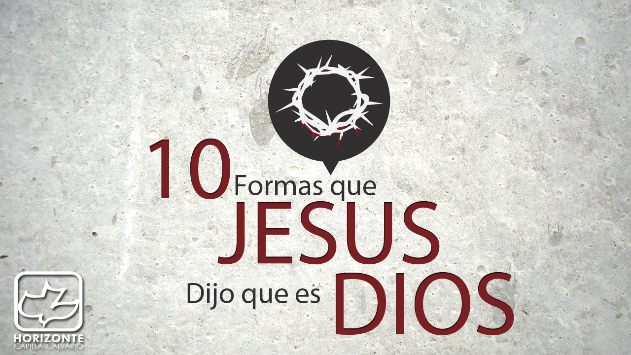 Horizonte Ensenada: 10 Formas que Jesus dijo que es Dios