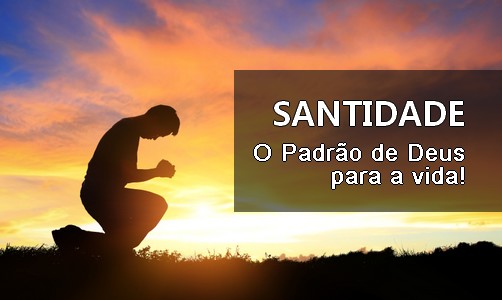 Santidade: O Padrão de Deus para a Vida!