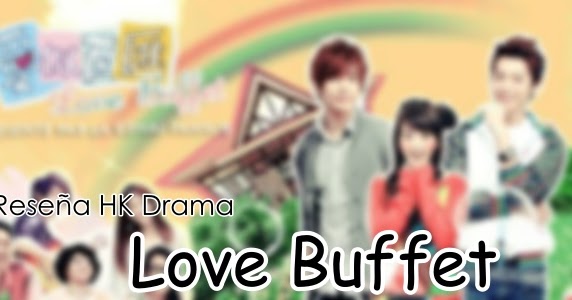 RUKIIXHOLIC Blog: [Reseña HK Drama] Love Buffet