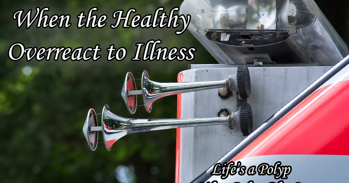 Life's a Polyp : Overreactions to Chronic Illness