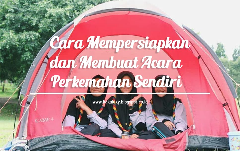 Cara Mempersiapkan dan Membuat Acara Perkemahan Sendiri Dengan Baik dan ...