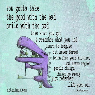 You gotta take the good with the bad smile with the sad love what you ...