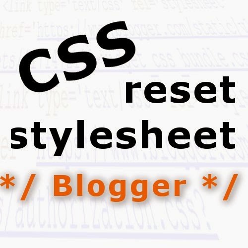 Hiding Css Reset Stylesheet Di Blogger