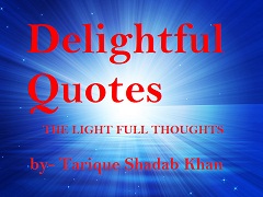 Tarique Shadab Khan: Delightful Quotes - The Light Full Thoughts