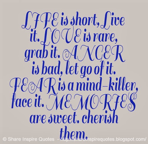 LIFE is short, Live it. LOVE is rare, grab it. ANGER is bad, let go of ...