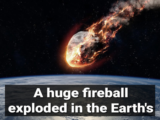 A huge fireball exploded in the Earth's, US detects huge meteor ...
